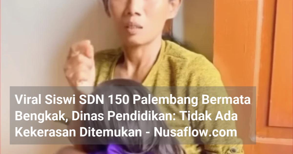 Viral Siswi SDN 150 Palembang Bermata Bengkak, Dinas Pendidikan: Tidak ...